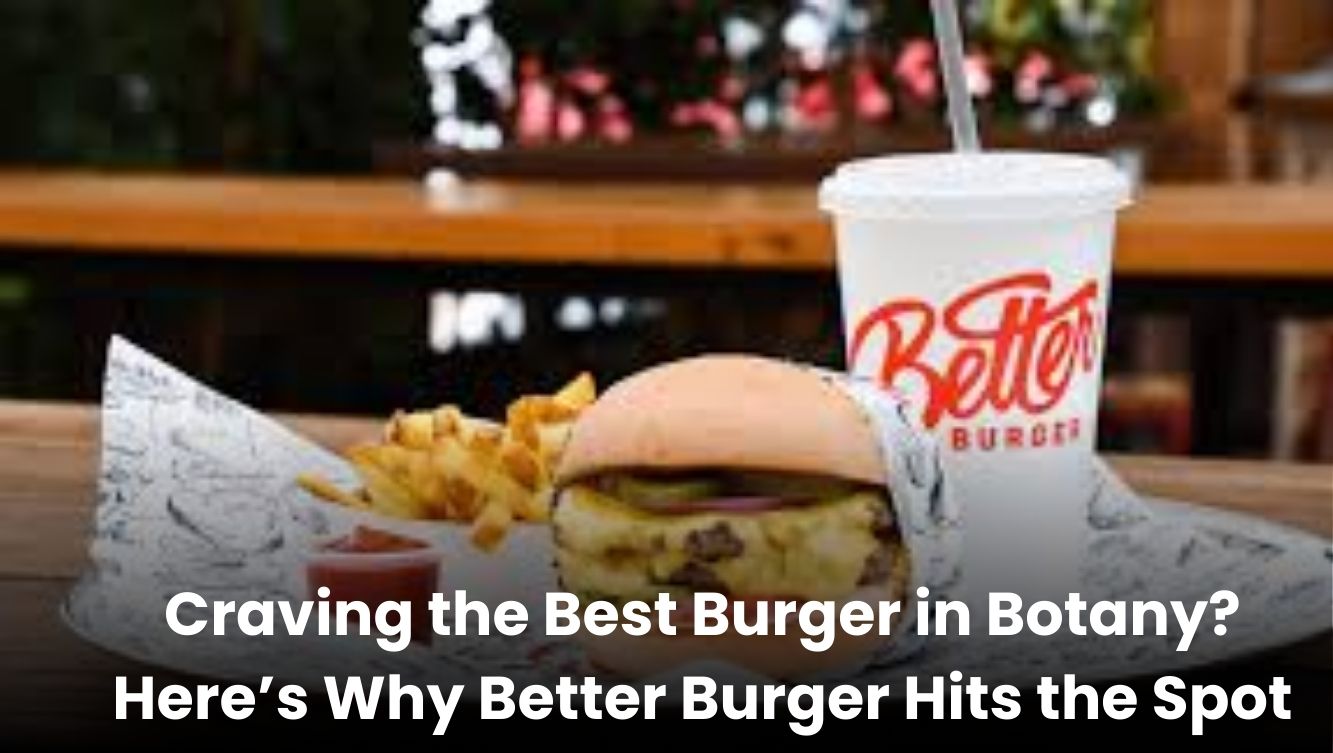 Craving the Best Burger in Botany? Try Better Burger Today