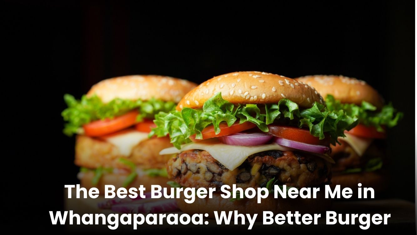 The Best Burger Shop Near Me in Whangaparaoa: Why Better Burger Should ...